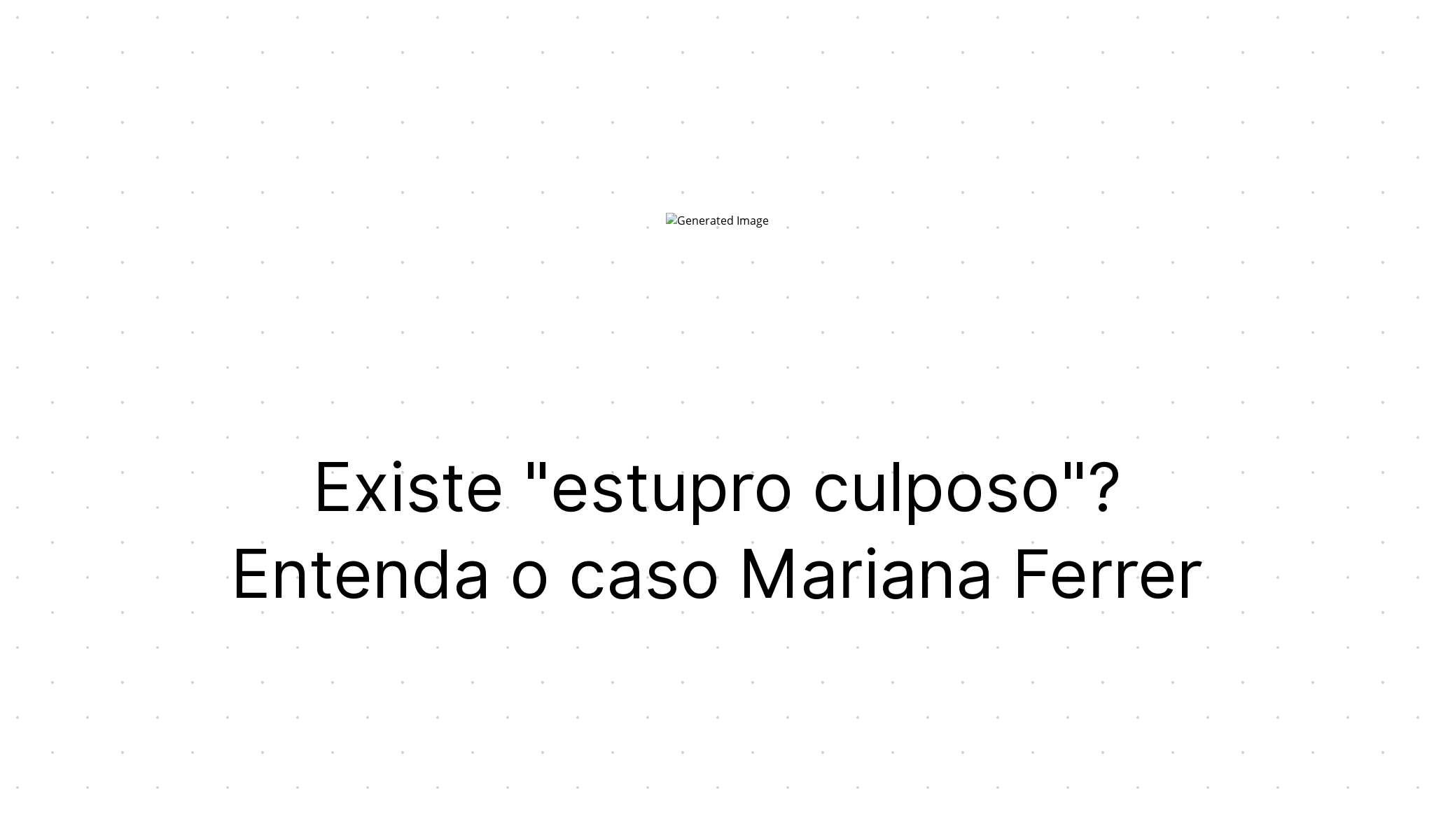 Existe "estupro culposo"? Entenda o caso Mariana Ferrer | Trilhante
