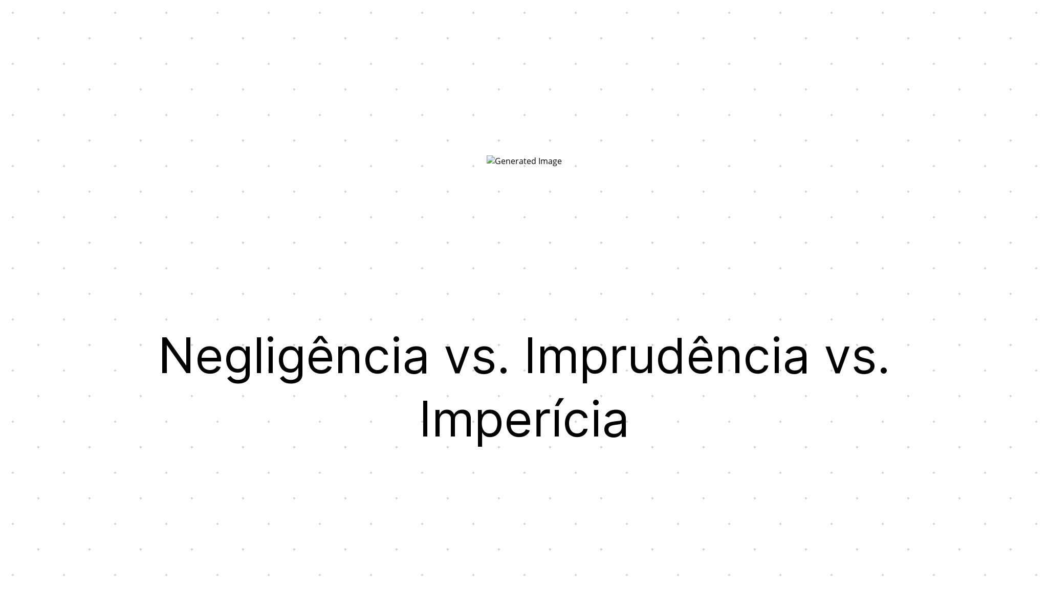 Negligência vs. Imprudência vs. Imperícia | Trilhante